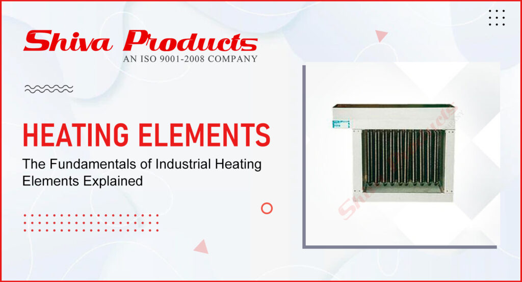 The Fundamentals of Industrial Heating Elements Explained